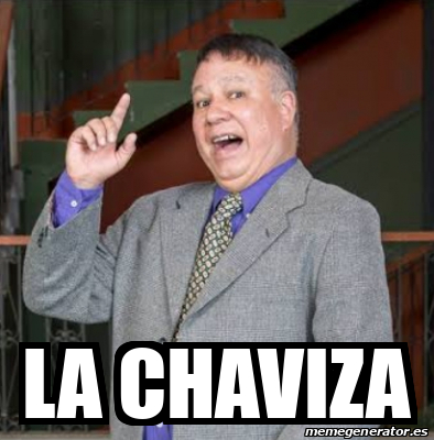Meme Personalizado - La chaviza - 33112499