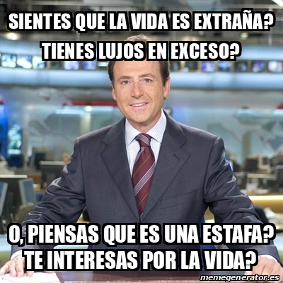 Meme Matias Prats - Sientes que la vida es extraña? Tienes lujos en ...