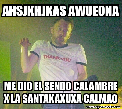 Meme Personalizado - ahsjkhjkas awueona me dio el sendo calambre x la ...