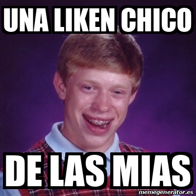 Meme Bad Luck Brian - UNA LIKEN CHICO DE LAS MIAS - 33112795