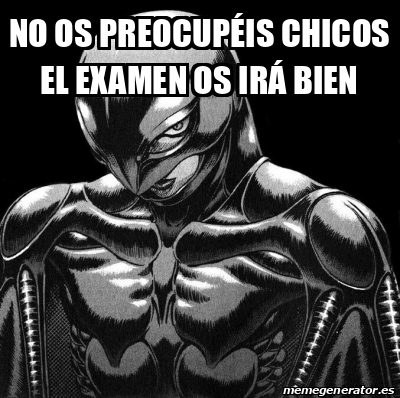 Meme Personalizado - No os preocupéis chicos el examen os irá bien ...
