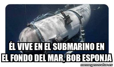 Meme Personalizado - Él vive en el submarino en el fondo del mar, Bob ...