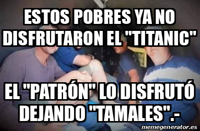 Meme Personalizado - ESTOS POBRES YA NO DISFRUTARON EL "TITANIC" EL ...