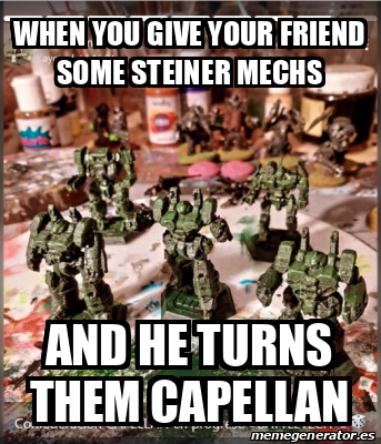 Meme Personalizado - When you give your friend some Steiner mechs And ...