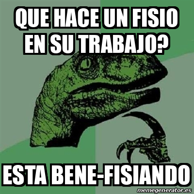 Meme Filosoraptor - Que hace un fisio en su trabajo? Esta Bene-FISIANDO ...