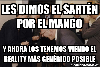 Meme Personalizado - les dimos el sartén por el mango y ahora los ...