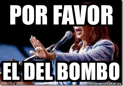 Meme Personalizado - POR FAVOR EL DEL BOMBO - 33114040