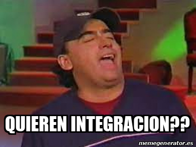 Meme Personalizado - Quieren integracion?? - 33114336
