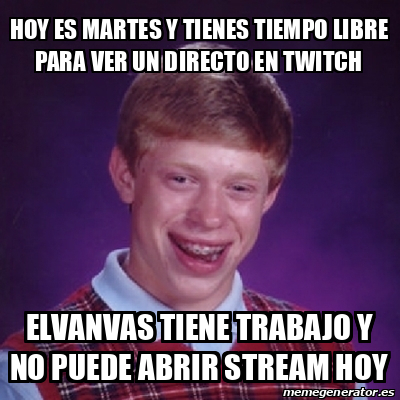Meme Bad Luck Brian - hoy es martes y tienes tiempo libre para ver un ...