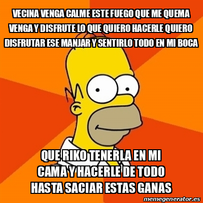 Meme Homer - Vecina venga calme este fuego que me quema venga y ...