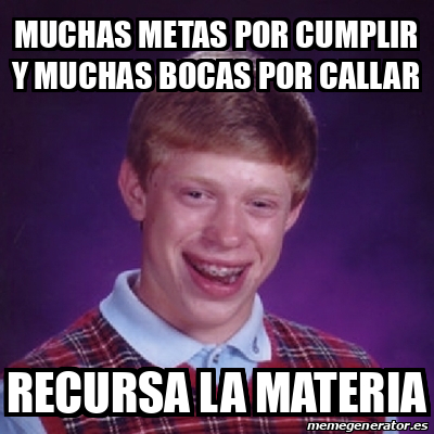 Meme Bad Luck Brian - MUCHAS METAS POR CUMPLIR Y MUCHAS BOCAS POR ...