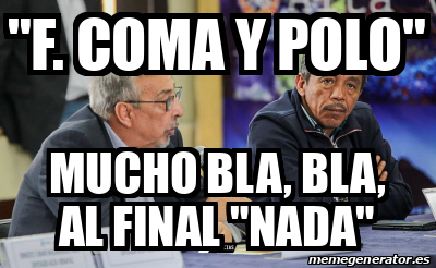 Meme Personalizado - "F. COMA Y POLO" MUCHO BLA, BLA, AL FINAL "NADA ...