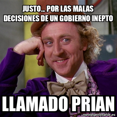 Meme Willy Wonka - Justo... Por las malas decisiones de un gobierno ...