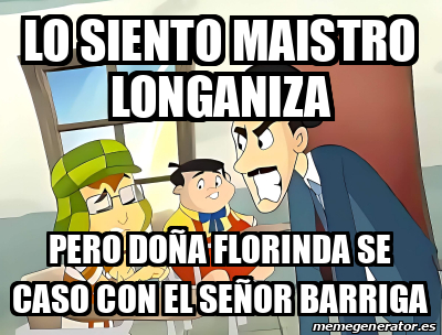 Meme Personalizado - lo siento maistro longaniza pero doña florinda se ...