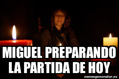 Meme Personalizado - Miguel preparando la partida de hoy - 33115194