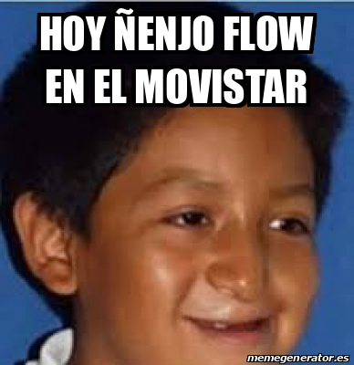 Meme Personalizado - Hoy Ñenjo Flow en el Movistar - 33115241
