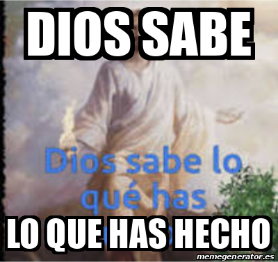 Meme Personalizado - dios sabe Lo que has hecho - 33115310
