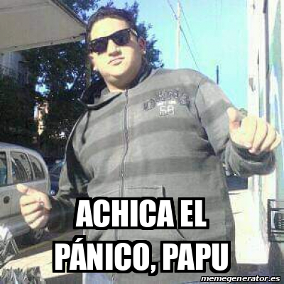 Meme Personalizado - Achica el pánico, papu - 33115703