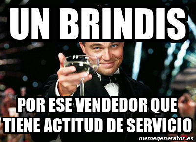 Meme Personalizado - Un brindis por ese vendedor que tiene actitud de ...