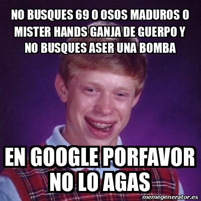 Meme Bad Luck Brian - NO BUSQUES 69 O OSOS MADUROS O MISTER HANDS GANJA ...