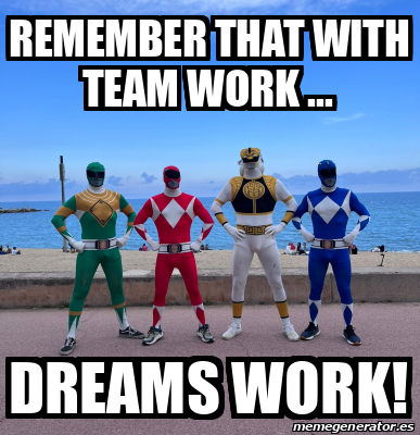 Meme Personalizado - REMEMBER THAT WITH TEAM WORK ... DREAMS WORK ...