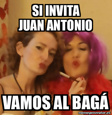 Meme Personalizado - Si invita Juan antonio Vamos al bagá - 33116166