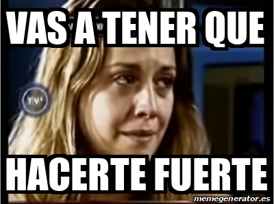 Meme Personalizado - vas a tener que hacerte fuerte - 33116425