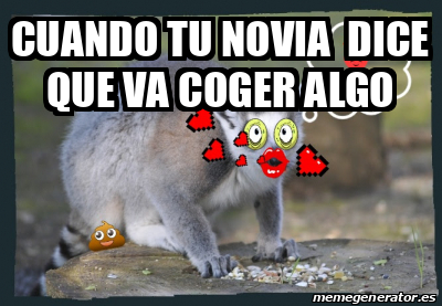 Meme Personalizado - Cuando tu novia dice que va COGER algo - 33116456