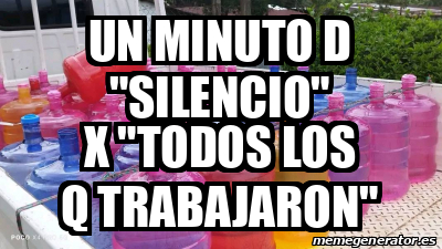 Meme Personalizado - UN MINUTO D "SILENCIO" X "TODOS LOS Q TRABAJARON ...