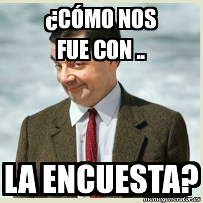 Meme Mr Bean - ¿cómo nos fue con .. la encuesta? - 33116915