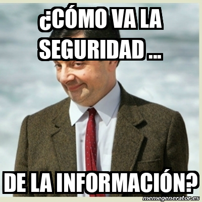 Meme Mr Bean - ¿Cómo va la seguridad ... de la información? - 33116917