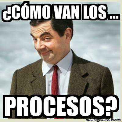 Meme Mr Bean - ¿Cómo van los ... procesos? - 33116922