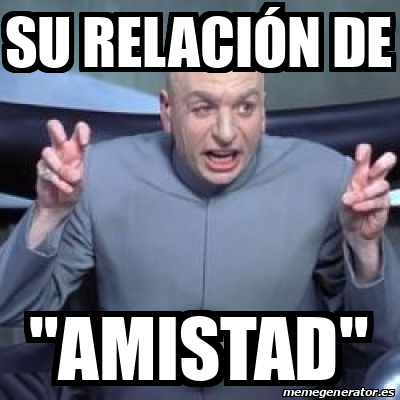 Meme Personalizado - Su relación de "AMISTAD" - 33117131