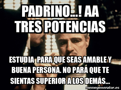 Meme Personalizado - Padrino...! AA TRES POTENCIAS Estudia para que ...