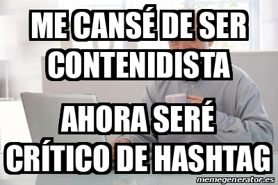 Meme Personalizado - Me cansé de ser contenidista ahora seré crítico de ...