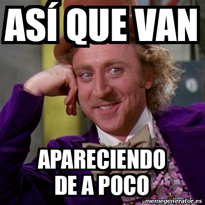 Meme Willy Wonka - Así que van Apareciendo de a poco - 33117795