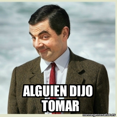Meme Mr Bean - ALGUIEN DIJO TOMAR - 33117818