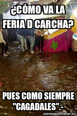 Meme Personalizado - ¿CÓMO VA LA FERIA D CARCHA? PUES COMO SIEMPRE ...