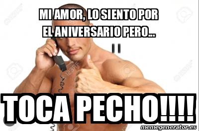 Meme Personalizado - Mi amor, lo siento por el aniversario pero ...