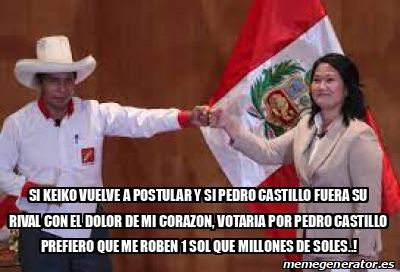 Meme Personalizado - SI KEIKO VUELVE A POSTULAR Y SI PEDRO CASTILLO ...