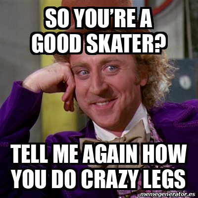 Meme Willy Wonka - So you’re a good skater? Tell me again how you do ...