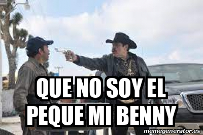 Meme Personalizado - QUE NO SOY EL PEQUE MI BENnY - 33118610