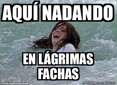 Meme Personalizado - Aquí nadando en lágrimas fachas - 33118800