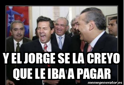 Meme Personalizado - Y EL JORGE SE LA CREYO QUE LE IBA A PAGAR - 33119090