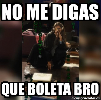 Meme Personalizado - no me digas que boleta bro - 33119255