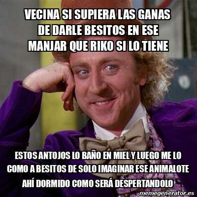 Meme Willy Wonka - Vecina si supiera las ganas de darle besitos en ese ...