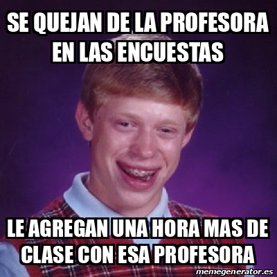 Meme Bad Luck Brian - SE QUEJAN DE LA PROFESORA EN LAS ENCUESTAS LE ...