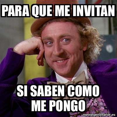 Meme Willy Wonka - Para que me invitan Si saben como me pongo - 33120684