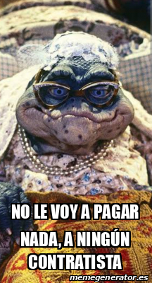Meme Personalizado - No le voy a pagar nada, a ningún contratista ...