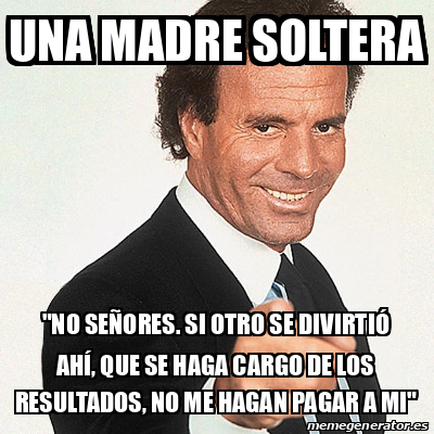 Meme Julio Iglesias - una madre soltera "no señores. si otro se ...
